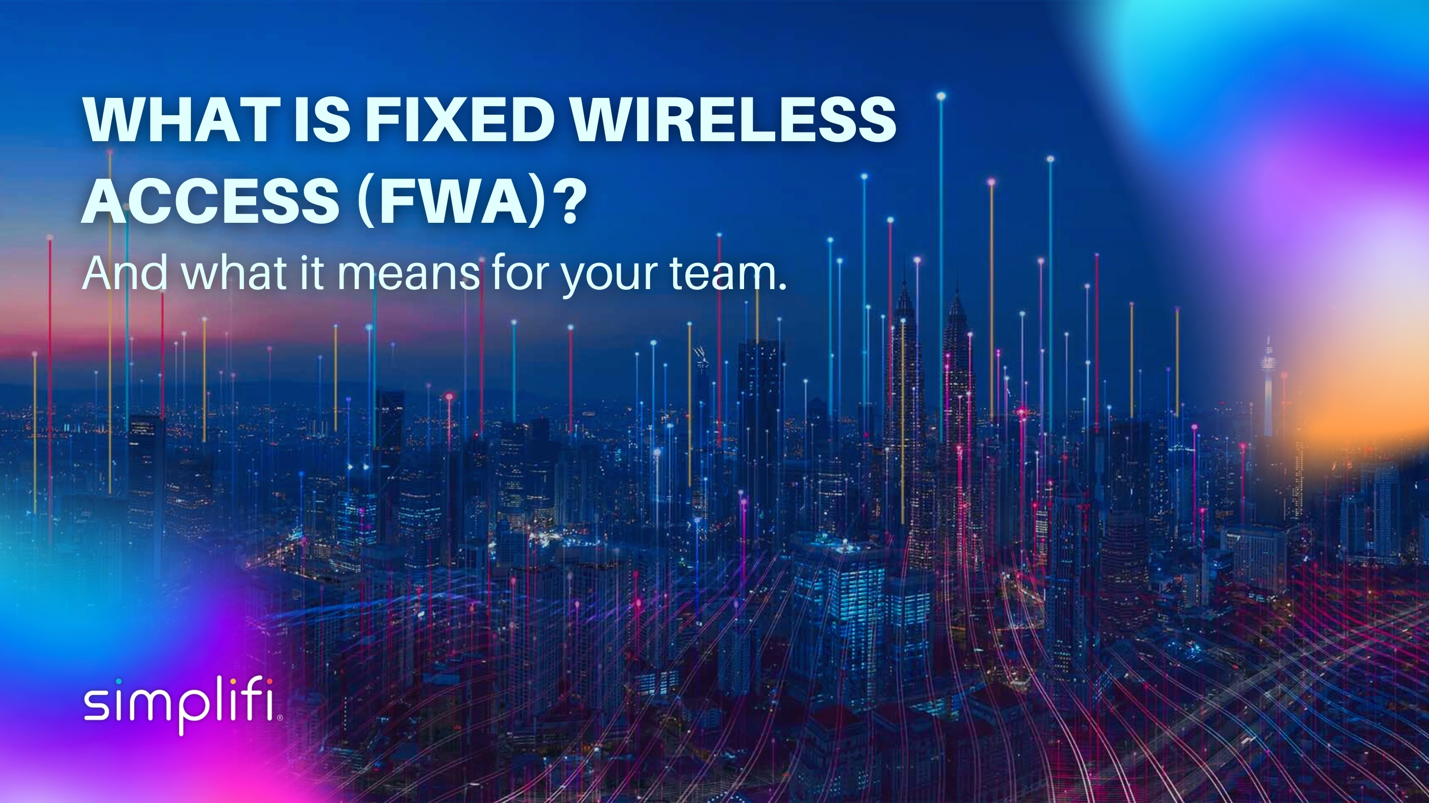 What is Fixed Wireless Access (FWA), and what does it mean for your team?